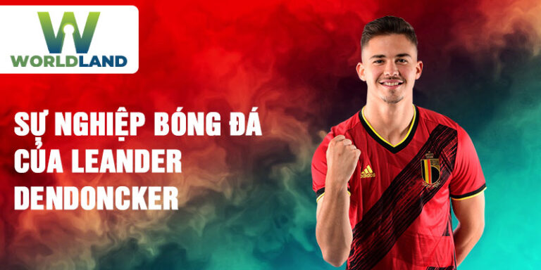 Leander Dendoncker - cầu thủ nổi bật trong làng bóng đá